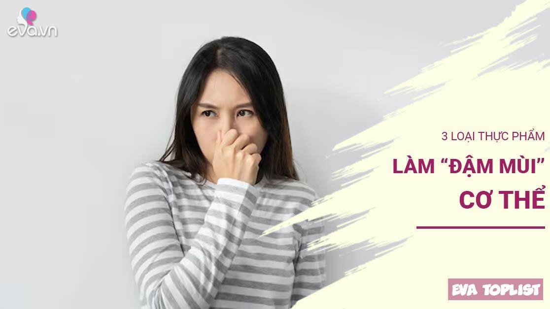 Giải mã mùi cơ thể: 3 thực phẩm đáng ngờ gây nặng mùi