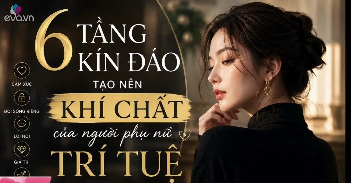 6 tầng kín đáo tạo nên khí chất của người phụ nữ trí tuệ: Càng trưởng ...