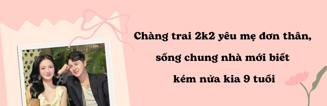 Chàng trai 2k2 yêu mẹ đơn thân hơn 9 tuổi xinh như búp bê, mạnh tay chi ...