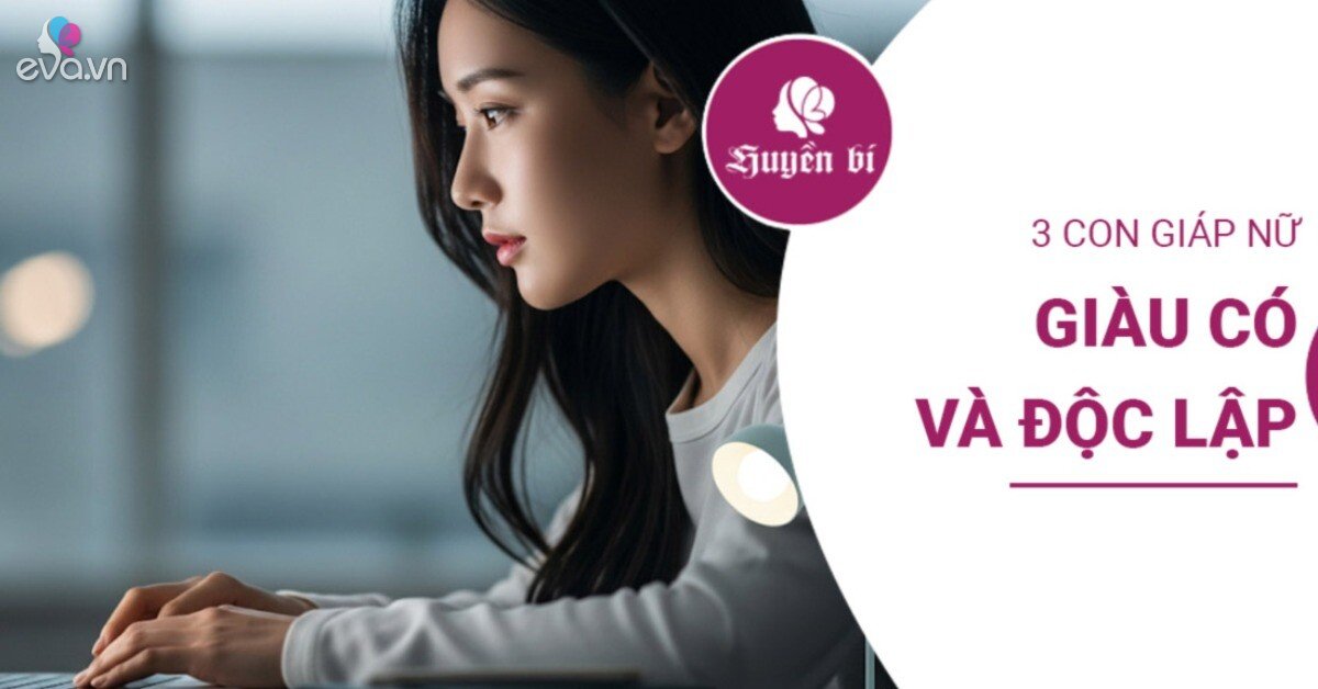 Không cần dựa dẫm: Khám phá 3 con giáp nữ bản lĩnh, độc lập và tự xây dựng cơ đồ giàu có