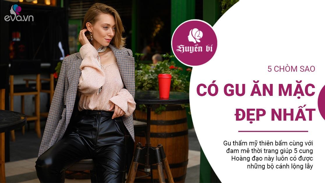 5 chòm sao có gu ăn mặc đẹp nhất, cứ xuống đường là xinh đẹp, điệu đà