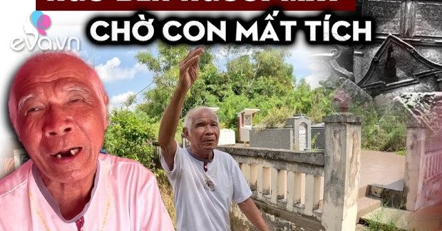 Cụ ông ngủ sát cạnh mộ vợ, chờ con gái mắc bệnh ung thư biệt tích suốt ...